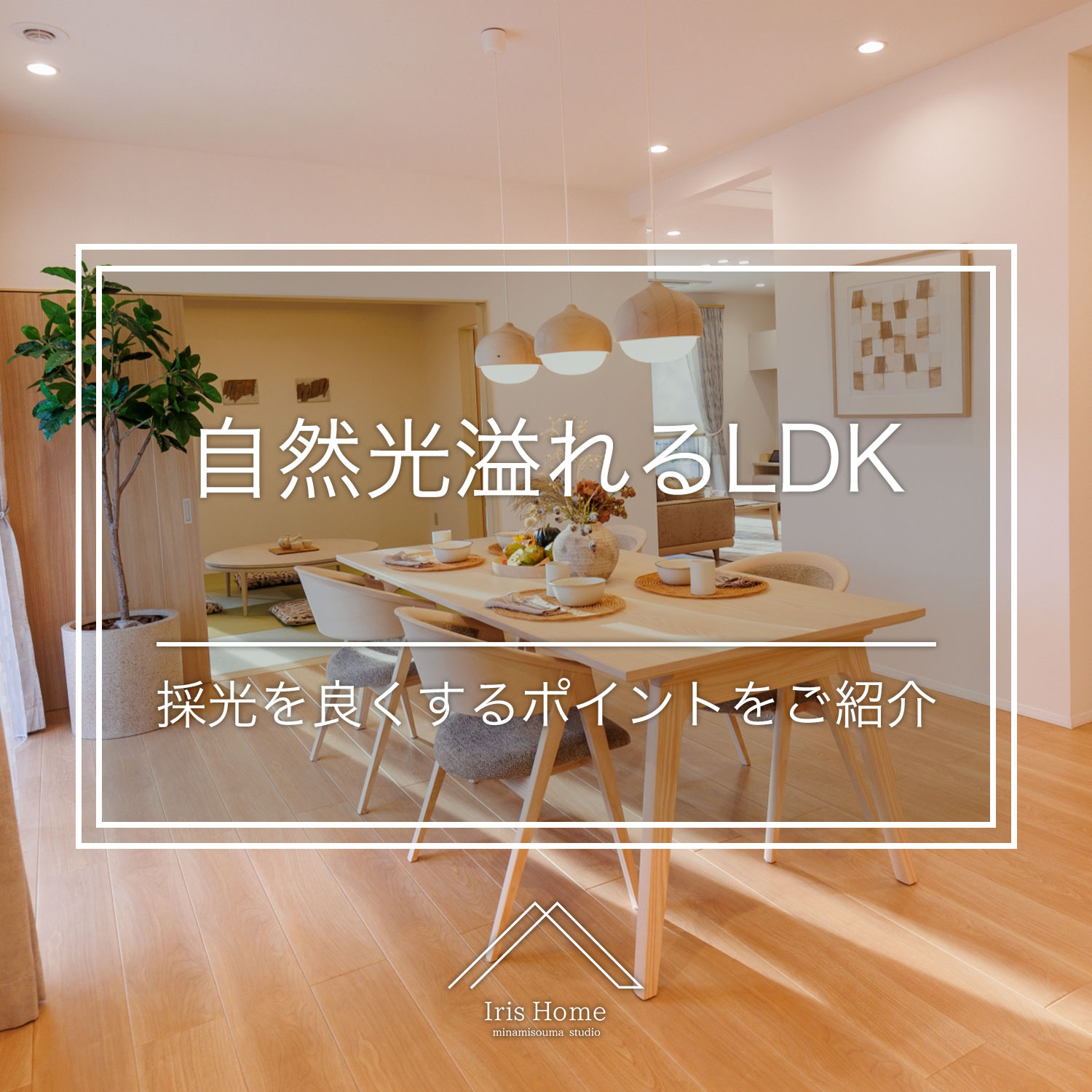 自然光に溢れるLDKを目指して！採光を良くするポイントをご紹介します | 注文住宅・新築ならアイリスホーム！相馬市・南相馬市の子育てを応援する工務店！